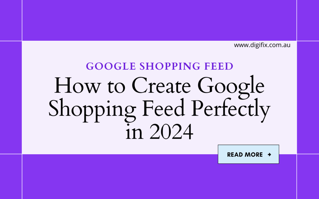 How To Create Google Shopping Feed Perfectly In 2024